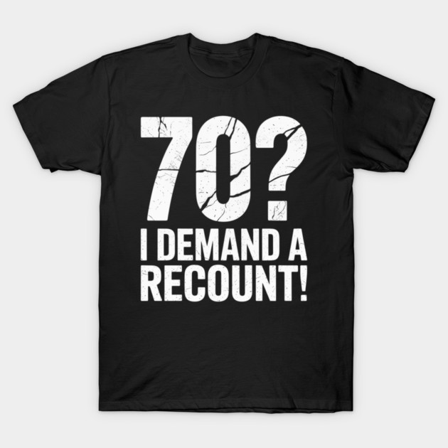 70 I Demand a Recount Seventy Years Old 70th Birthday Party - 70 I ...