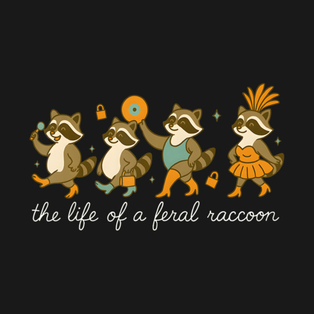 The Life Of A Feral Rac Show - Feral Raccoon Funny - T-Shirt | TeePublic