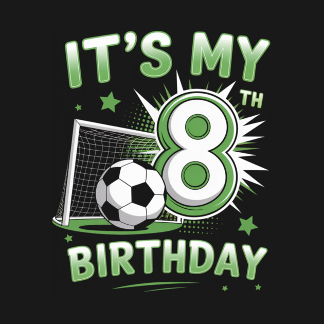 8 Year Old It'S My 8Th Birthday Soccer Ball - 8th Birthday - T-Shirt ...