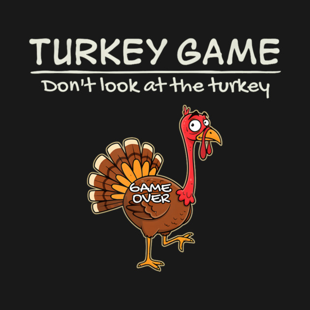 Turkey Game Dont Look At The Turkey - Funny Thanksgiving Phrase - T ...