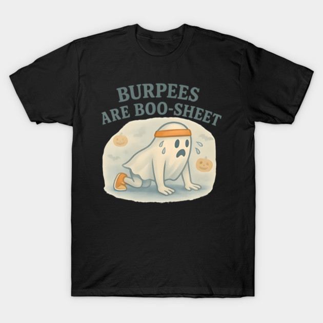 Burpees Are Boo Sheet - Funny Workout Humor - T-Shirt | TeePublic