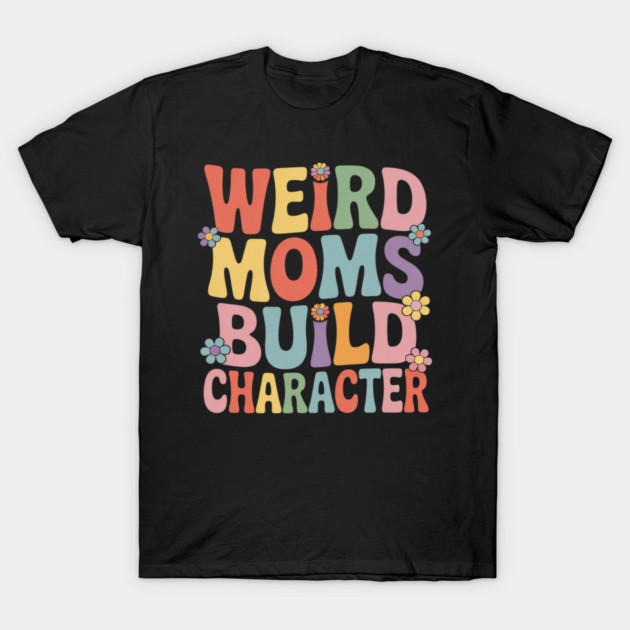 Groovy Weird Moms Build Character Mother's Day - Groovy Weird Moms ...