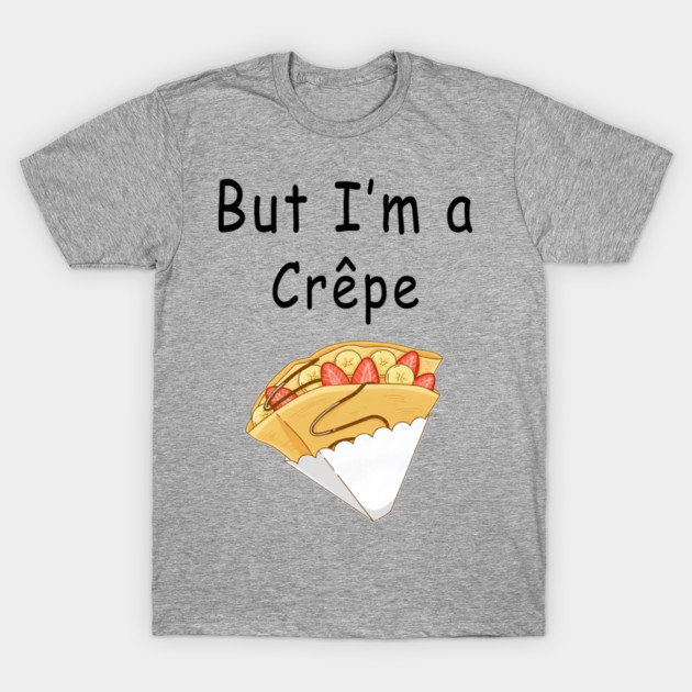 But I'm a Crepe - Funny Radiohead Parody - Crepe - T-Shirt | TeePublic