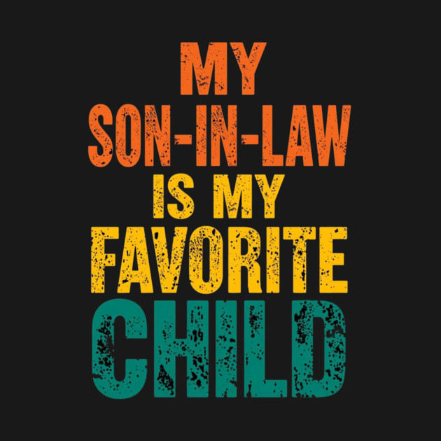 Favorite Child Son-in-Law - Family - T-Shirt | TeePublic