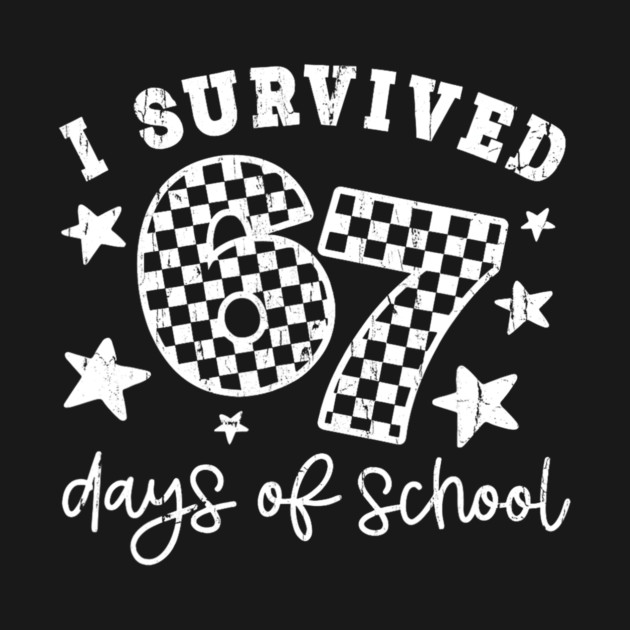 I Survived 67 Six-Seven Days Of School - Funny School Meme - T-Shirt ...