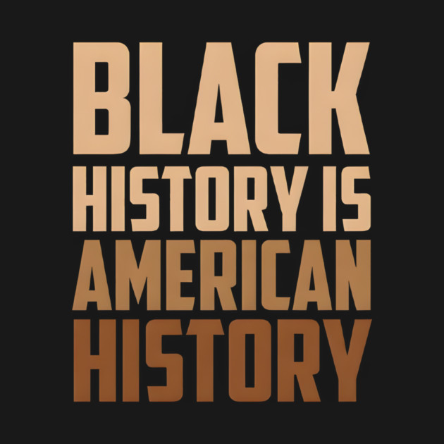 Black History Is American History - Black History Is American History ...