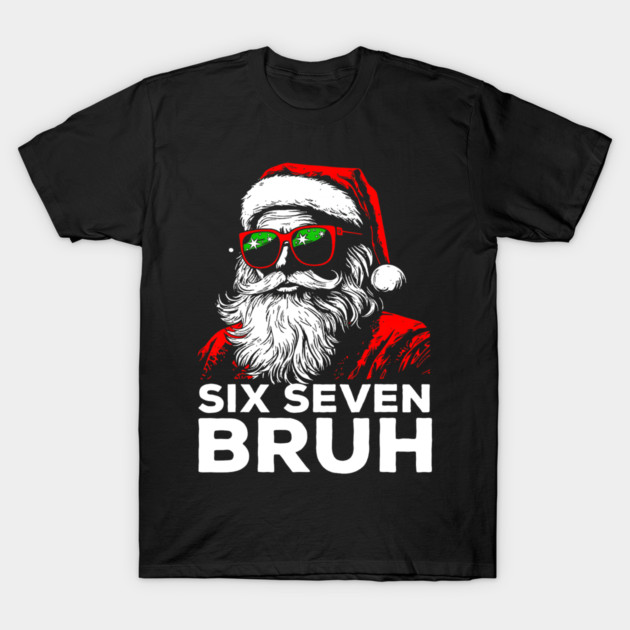 Six Seven Bruh 67 6 7 Santa Gen Alpha Slang - Gen Alpha Meme - T-Shirt ...