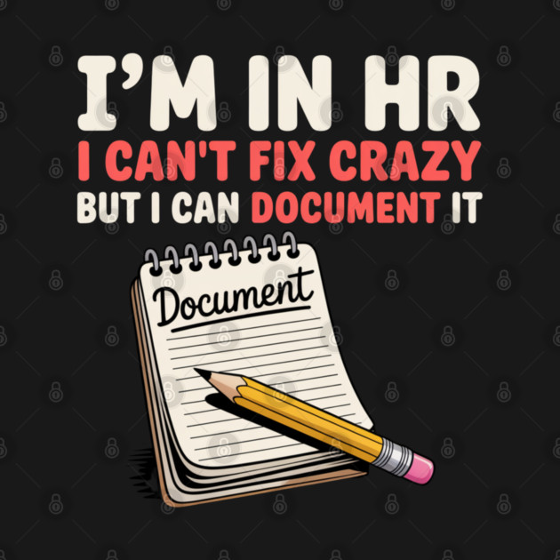 I'm In HR Can't Fix Crazy But Can Document It HR Management - Im In Hr ...