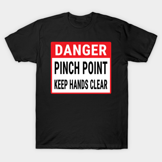 Danger Pinch Point Keep Hands Clear - Pinch Point - T-Shirt | TeePublic