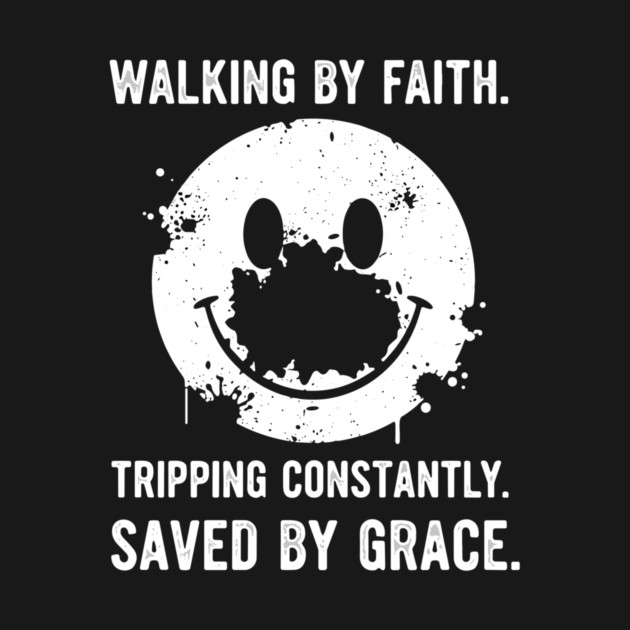 Walking-By-Faith-Tripping Constantly Saved By Grace Smiley - Christian ...