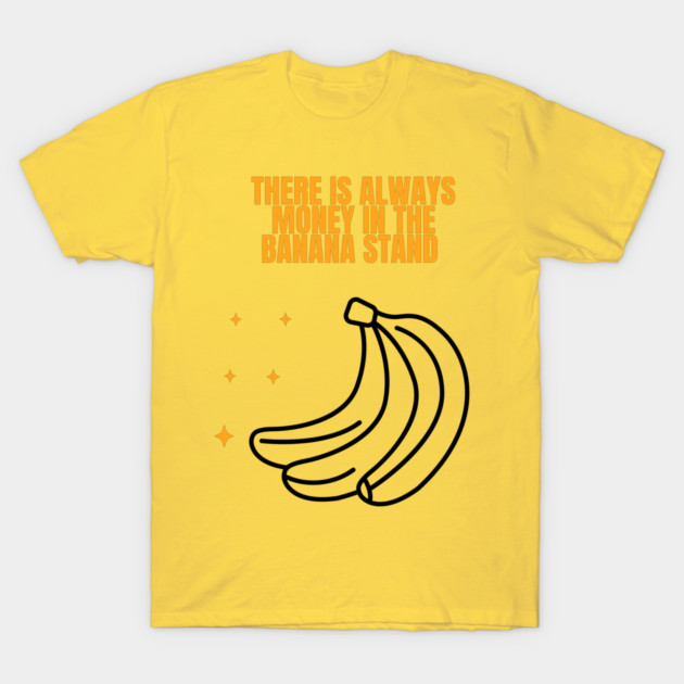 there is always money in the banana stand - Tv Show Quote - T-Shirt ...