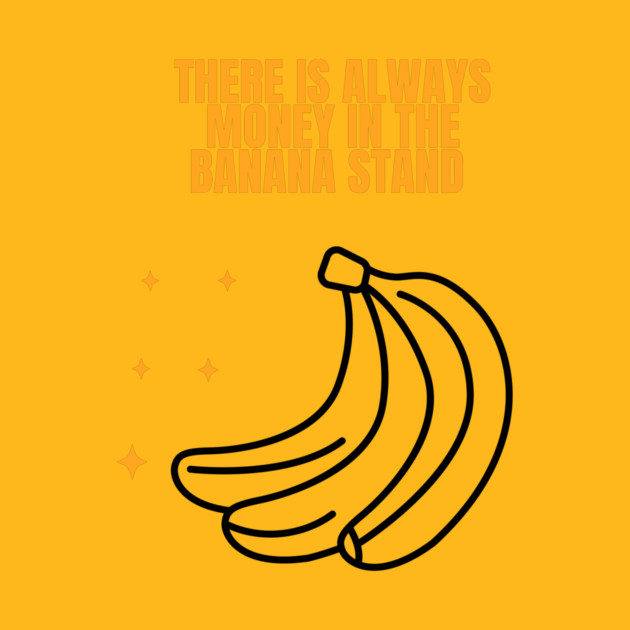 there is always money in the banana stand - Tv Show Quote - T-Shirt ...