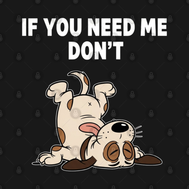 if you need me don't meme - If You Need Me Don T Meme - T-Shirt | TeePublic