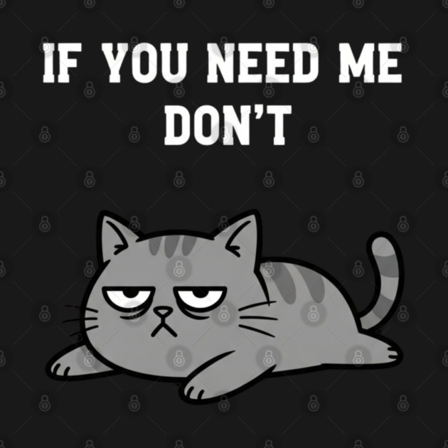 if you need me don't meme - If You Need Me Don T - T-Shirt | TeePublic