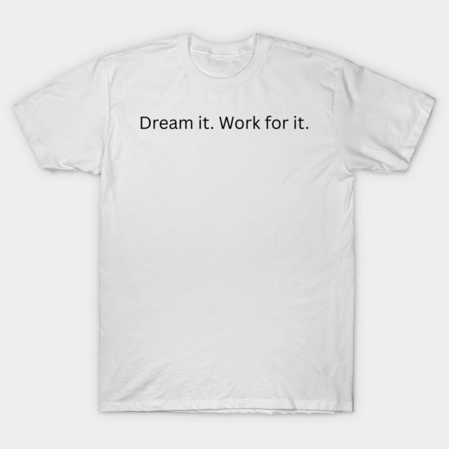 Dream it. Work for it. - Motivation - T-Shirt | TeePublic