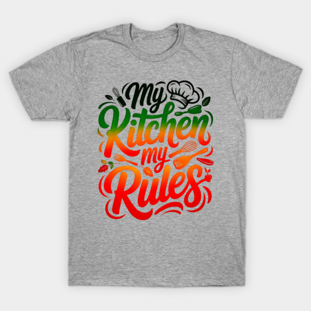 My kitchen my rules - My Kitchen My Rules - T-Shirt | TeePublic