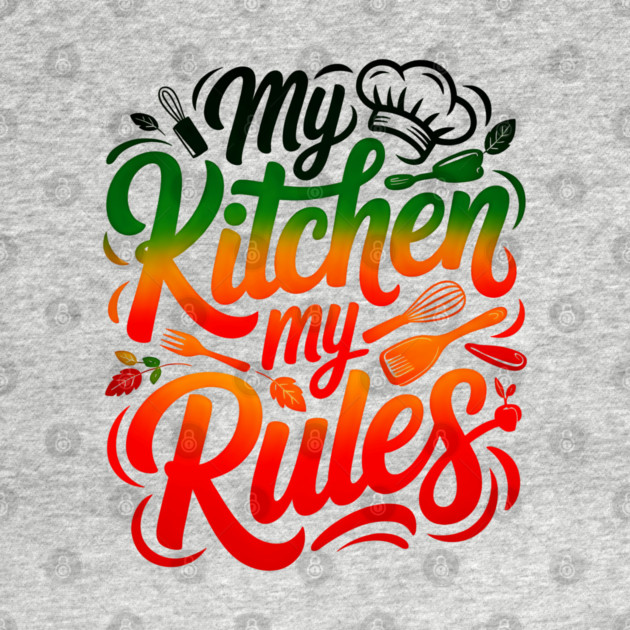 My kitchen my rules - My Kitchen My Rules - T-Shirt | TeePublic
