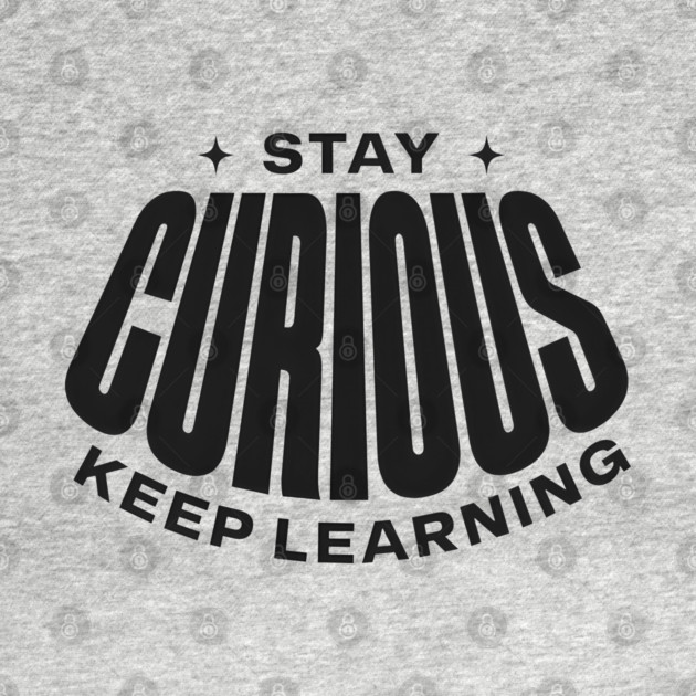 Stay Curious Keep Learning – Growth & Lifelong Learning Quote ...