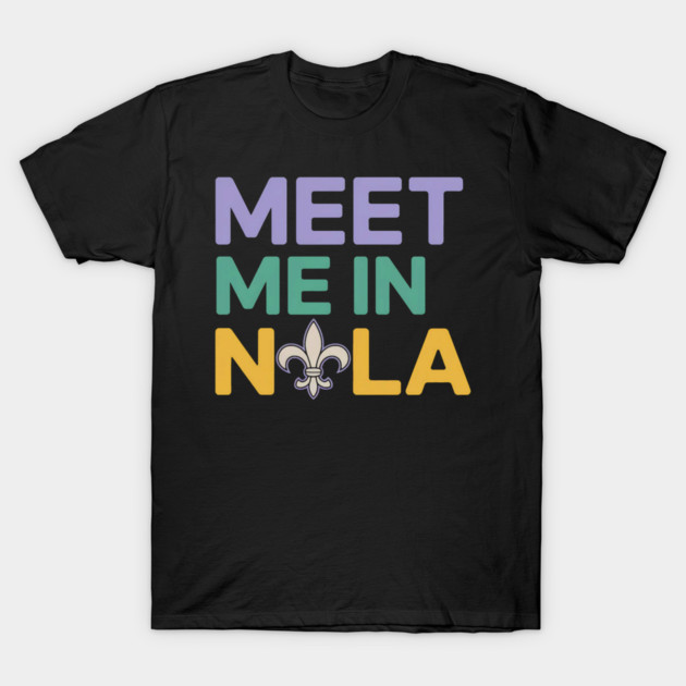 Meet Me in Nola , Mardi Gras New Orleans Party - Mardi Gras - T-Shirt ...