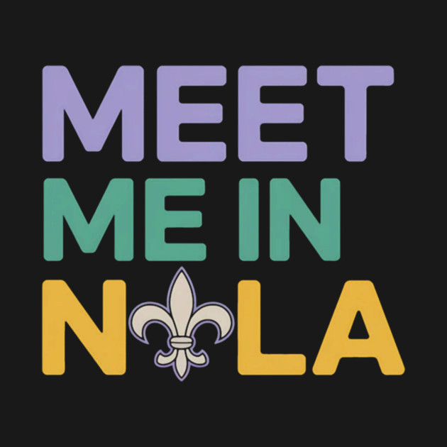 Meet Me in Nola , Mardi Gras New Orleans Party - Mardi Gras - T-Shirt ...