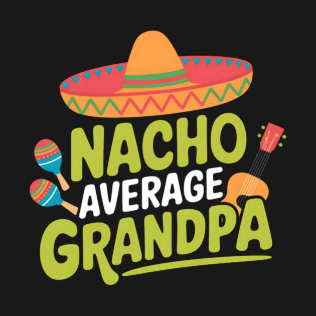 Nacho Average Grandpa Humor Cinco De Mayo - Cinco De Mayo - T-Shirt ...