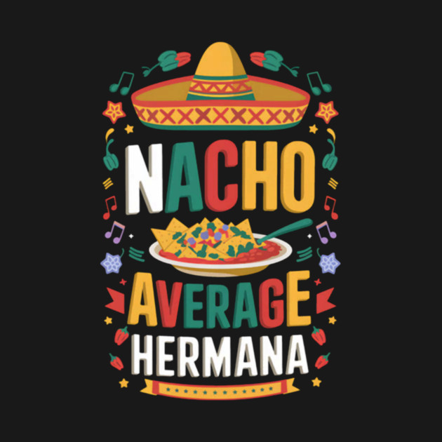 Nacho Average Hermana Nacho Average Sister - Nacho Average Sister - T ...