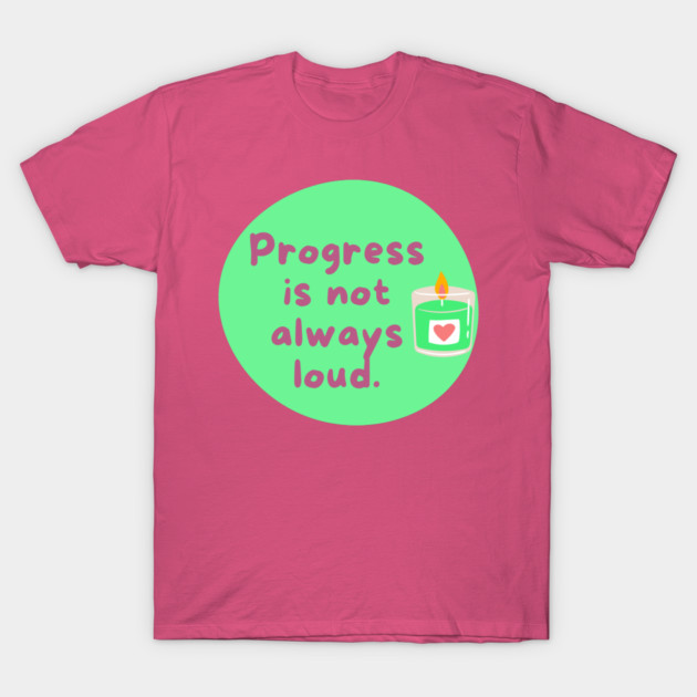 Progress Is Not Always Loud - Positive Words Design - T-Shirt | TeePublic