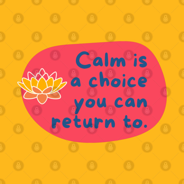 Calm Is A Choice - Uplifting Quote - T-Shirt | TeePublic