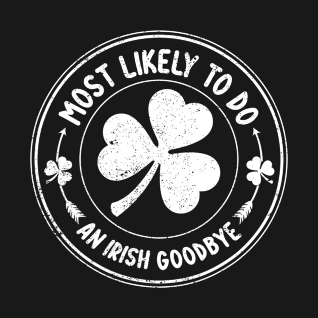 Most Likely To Do An Irish Goodbye - Irish Goodbye - Hoodie | TeePublic