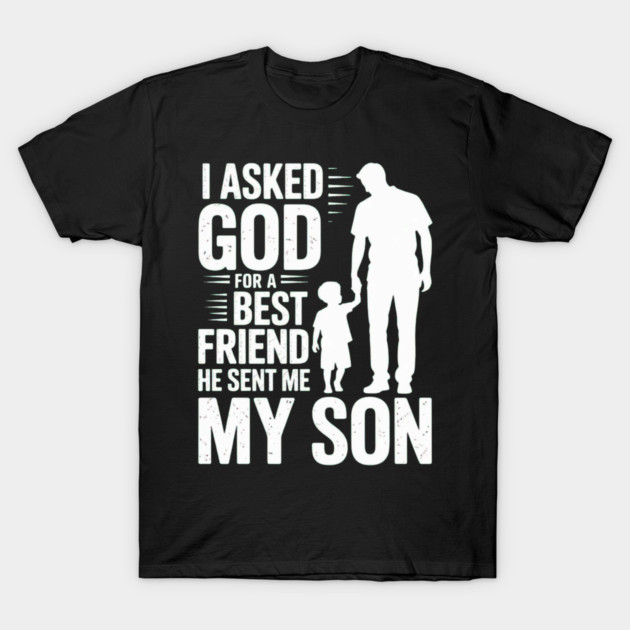 I Asked God for a Best Friend He Sent Me My Son Father's Day - Fathers ...
