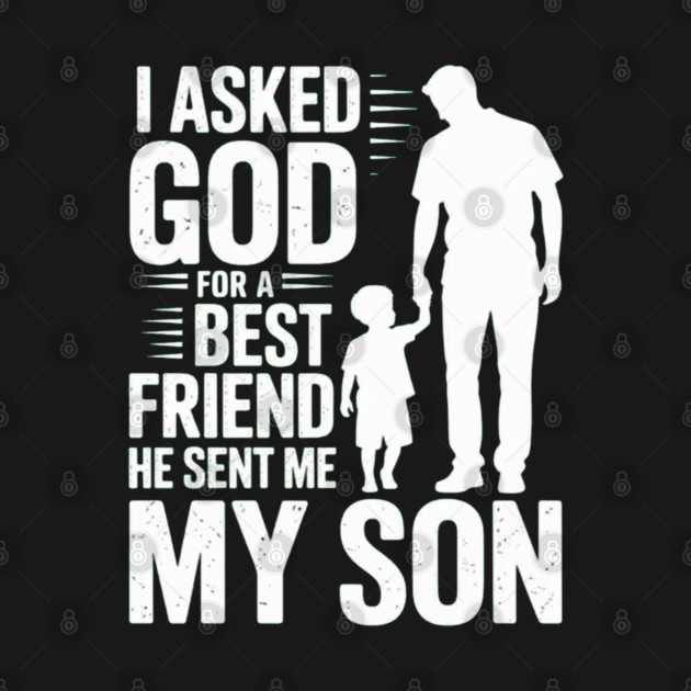 I Asked God for a Best Friend He Sent Me My Son Father's Day - Fathers ...