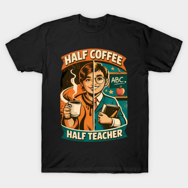 Half Teacher Half Coffee Graphic - Coffee Graphic - T-Shirt | TeePublic