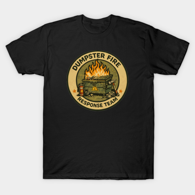 Dumpster Fire Response Team - Dumpster Fire Response Team - T-Shirt ...
