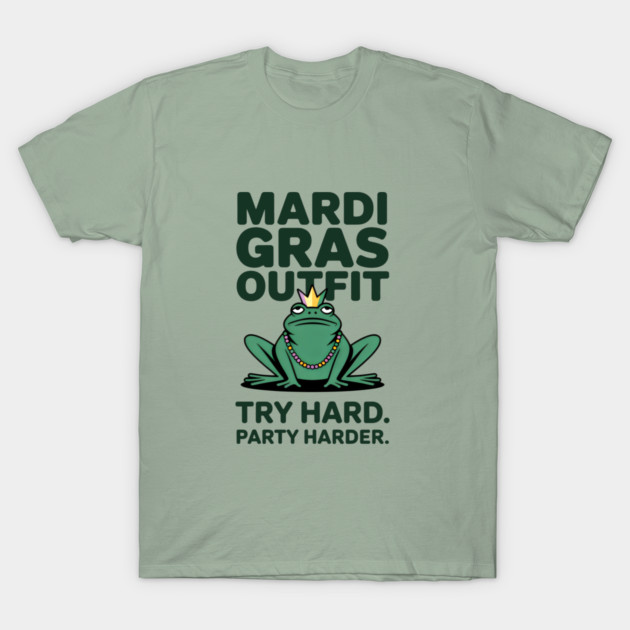Mardi Gras Outfit Try Hard Party Harder Funny Frog Art - Mardi Gras - T ...