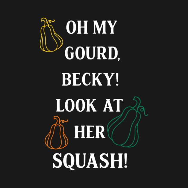 Oh My Gourd Becky Look At Her Squash - Funny Gourd Saying - T-Shirt ...