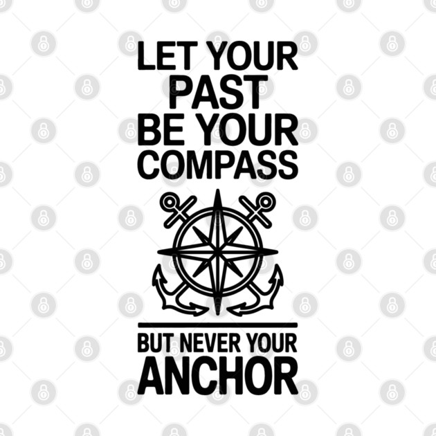 Let Your Past Be Your Compass But Never Your Anchor - Motivational ...