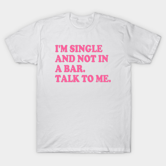 I'm Single And Not In A Bar. Talk To Me. - Groovy Design - T-Shirt ...