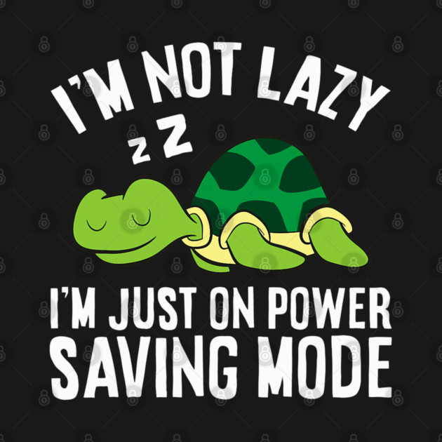 Turtle Pet I m Not Lazy I m Just On Power Saving Mode Funny Turtle ...
