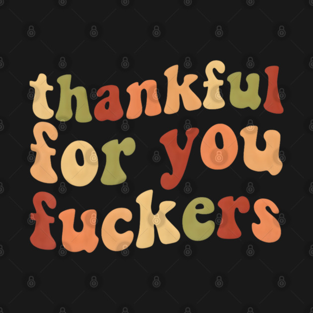 Thankful For You Thanksgiving Friendsgiving - Funny Thanksgiving Saying ...