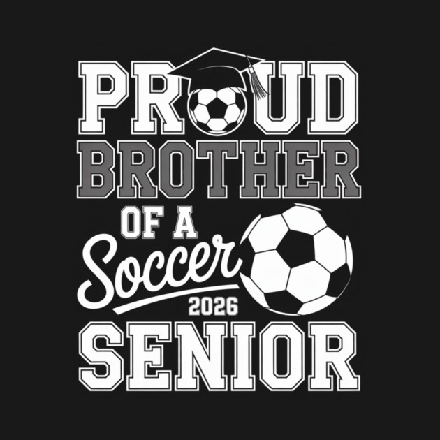 Proud Brother Of A Soccer Senior Class Of 2026 Graduation - Proud ...