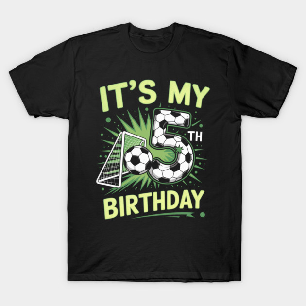 5 Year Old It'S My 5Th Birthday Soccer Ball - 5th Birthday - T-Shirt ...