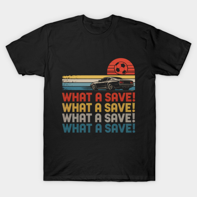 What A Save - What A Save - T-Shirt | TeePublic