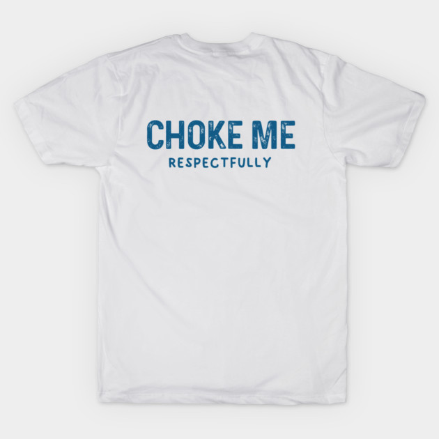 Choke Me Respectfully Funny Adult Humor - Internet Meme - T-Shirt ...