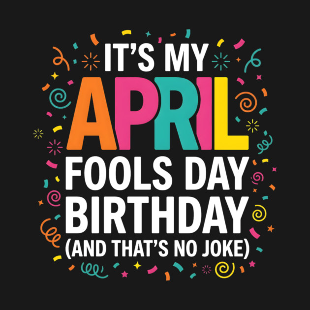 April Fools Birthday - April Fools Day - T-Shirt | TeePublic