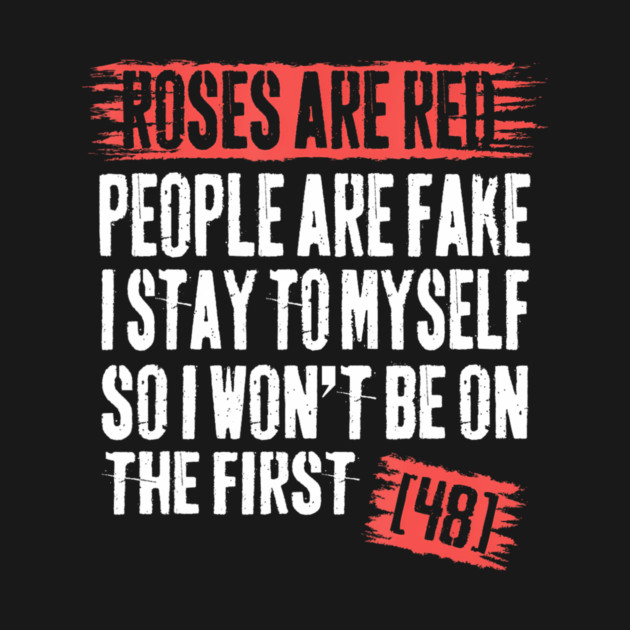 Roses Are Red People Are Fake I Stay To Myself 48 - Custom Saying - T ...