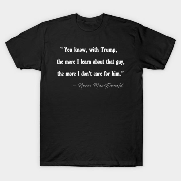 Norm MacDonald trump Quote Humor - Anti Trump - T-Shirt | TeePublic