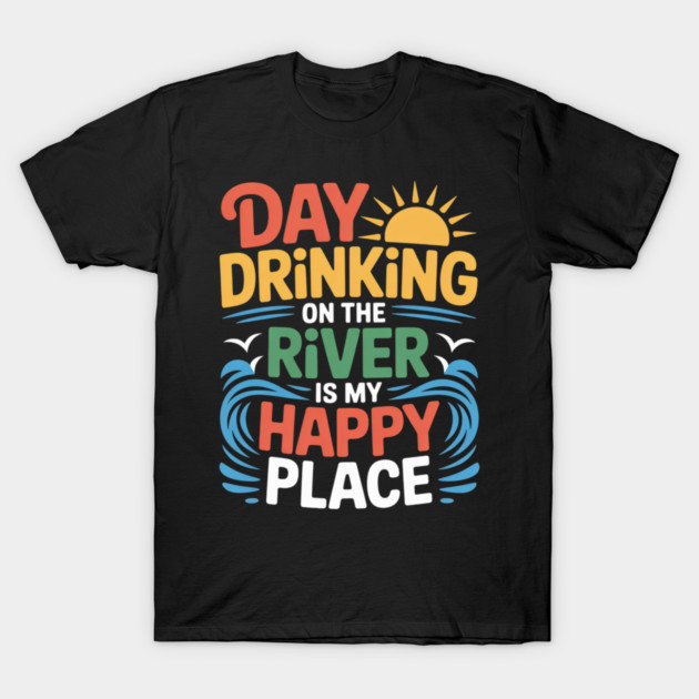 Day Drinking At The River Is My Happy Place Summer Vacation - Day ...