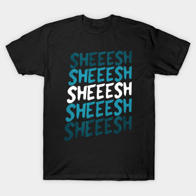 Sheesh Meme - Sheesh - T-Shirt | TeePublic