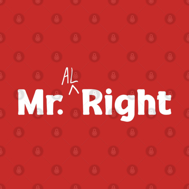 Mr. Alright - Funny Husband Boyfriend Single Guy Gift - Mr Right - T ...