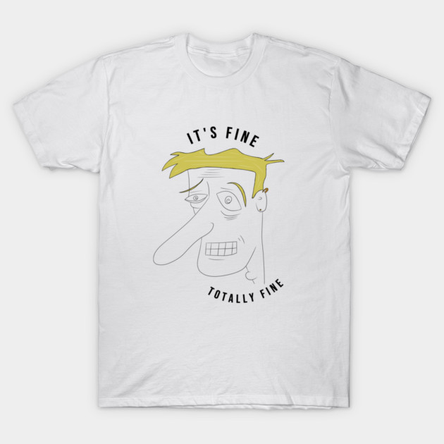 It's fine, totally fine man - Stressed Out - T-Shirt | TeePublic